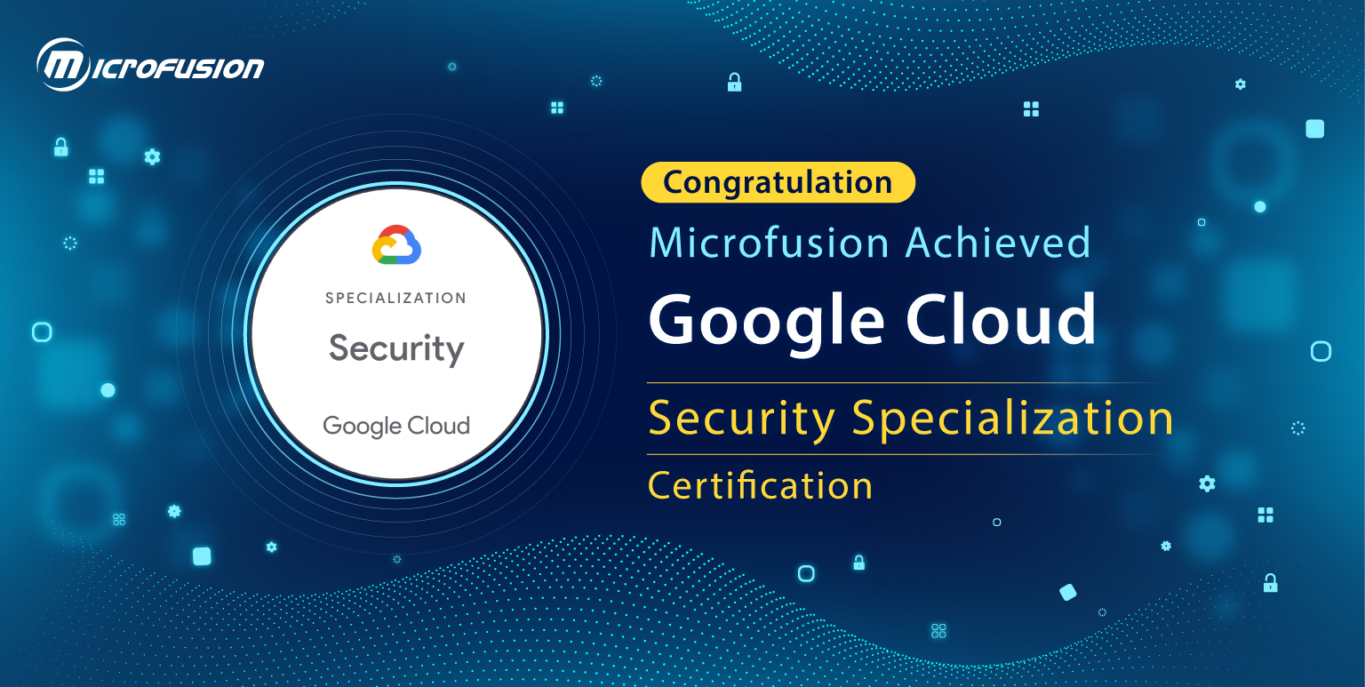 Congratulations! Microfusion Technology Achieved Google Cloud Security ...