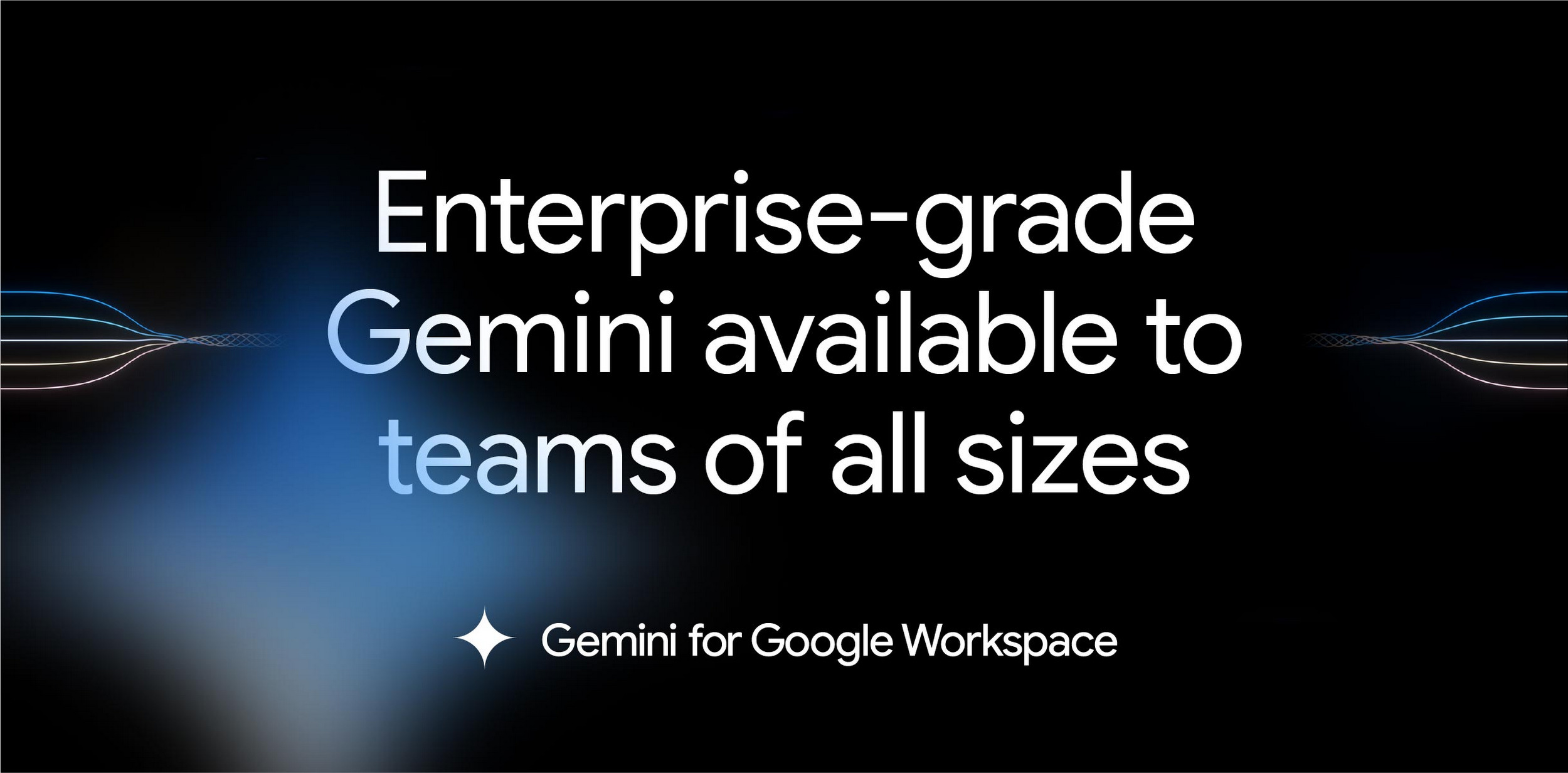 Enterprise-grade Gemini is now available for teams of all sizes with ...