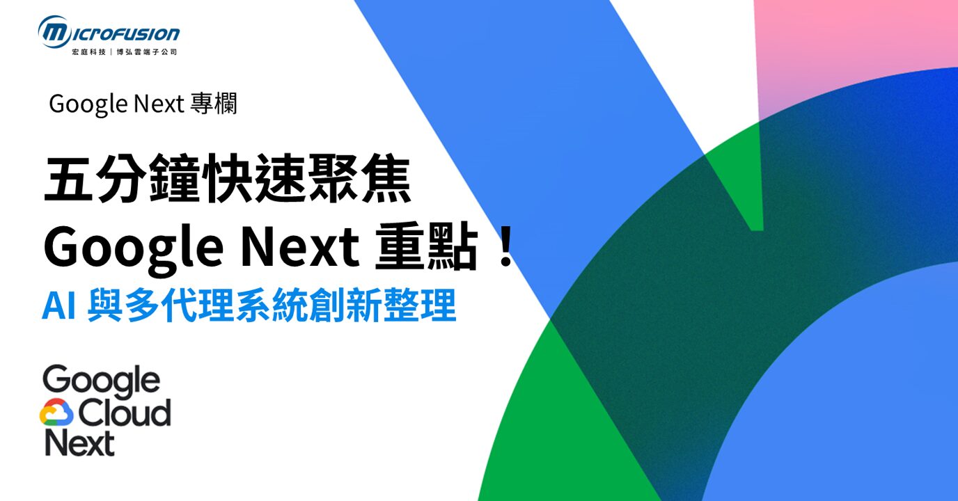 五分鐘快速聚焦 Google Next 重點！AI 與多代理系統創新整理 - Microfusion 宏庭科技｜雲端服務整合專家
