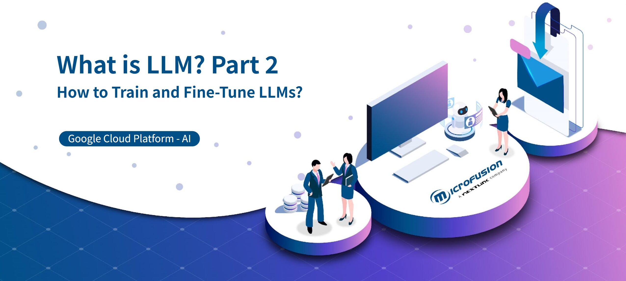 What is LLM? How to Train and Fine-Tune LLMs? (Part 2) - Microfusion ...