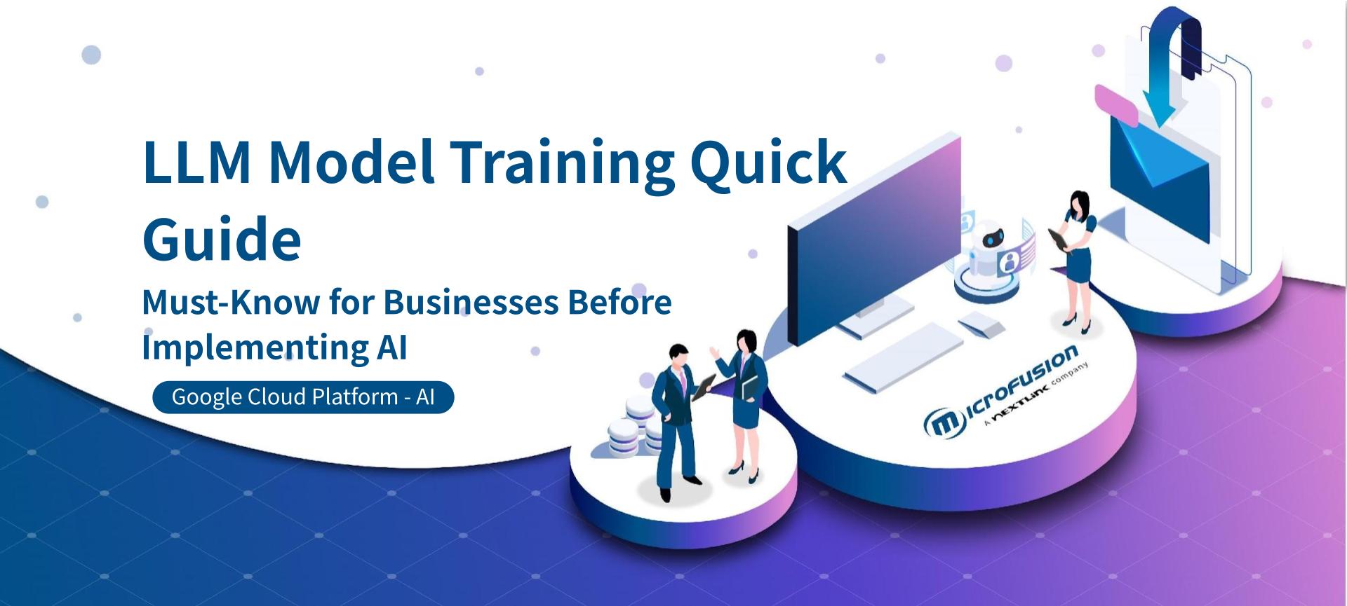 LLM Model Training Quick Guide: Must-Know for Businesses Before Implementing AI - Microfusion ...